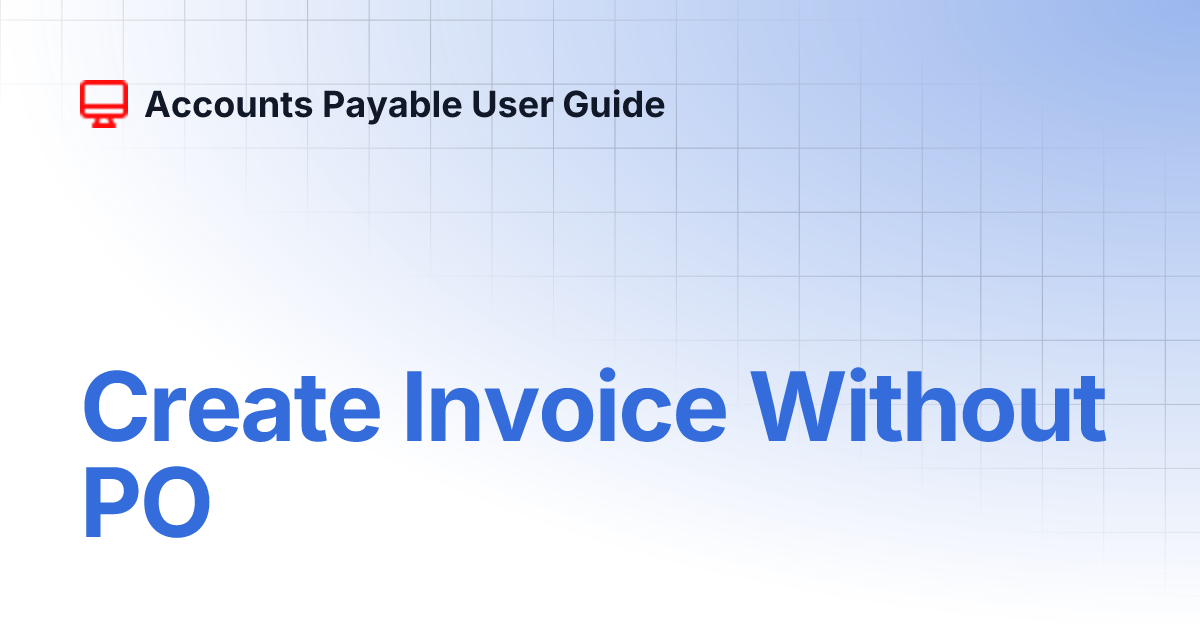 Create Invoice Without PO | Accounts Payable User Guide