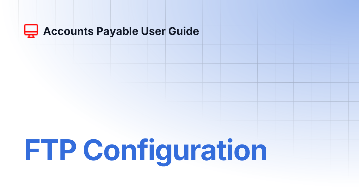 FTP Configuration | Accounts Payable User Guide