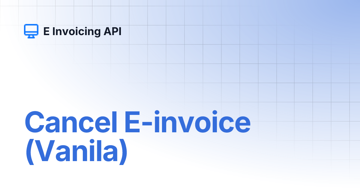 Cancel E-invoice (Vanila) | E Invoicing API