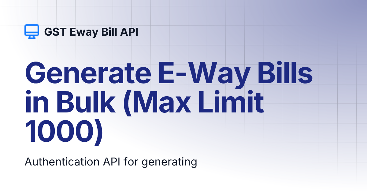 Generate E-Way Bills in Bulk (Max Limit 1000) | GST Eway Bill API