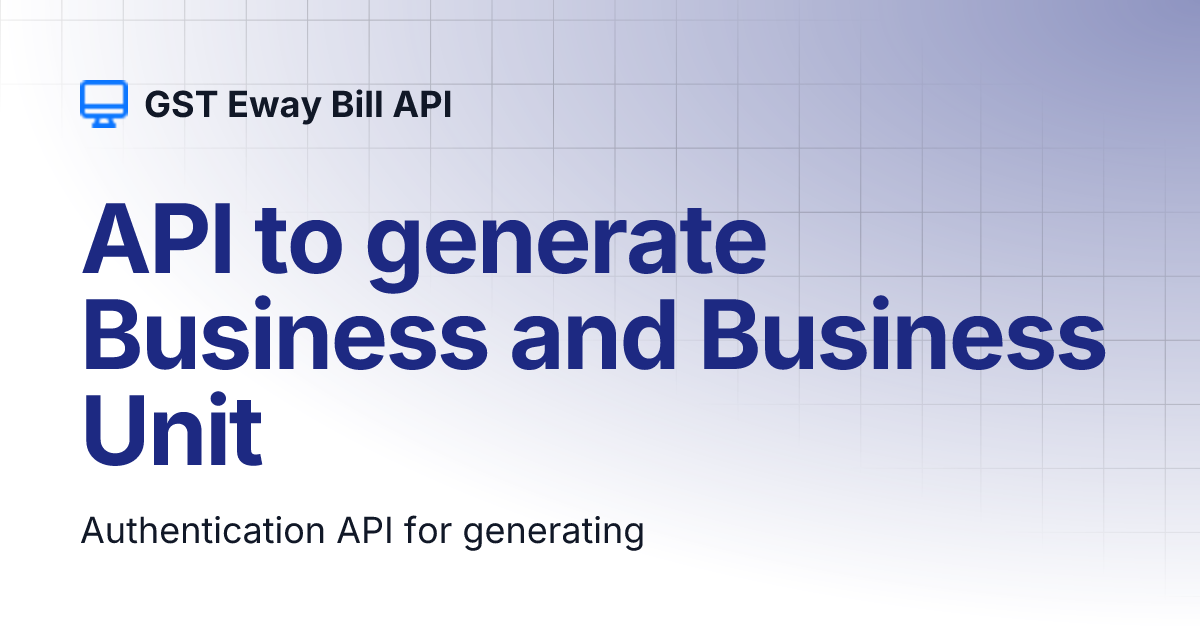 API to generate Business and Business Unit | GST Eway Bill API