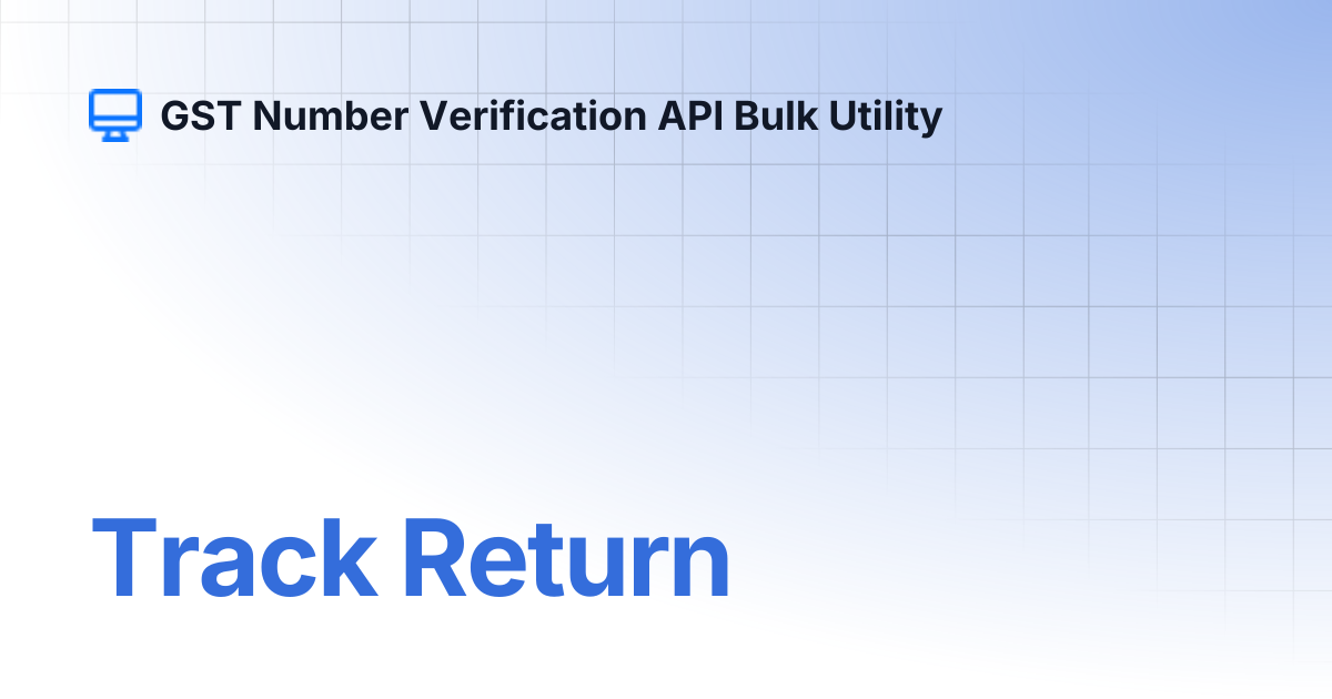 Track Return | GST Number Verification API Bulk Utility